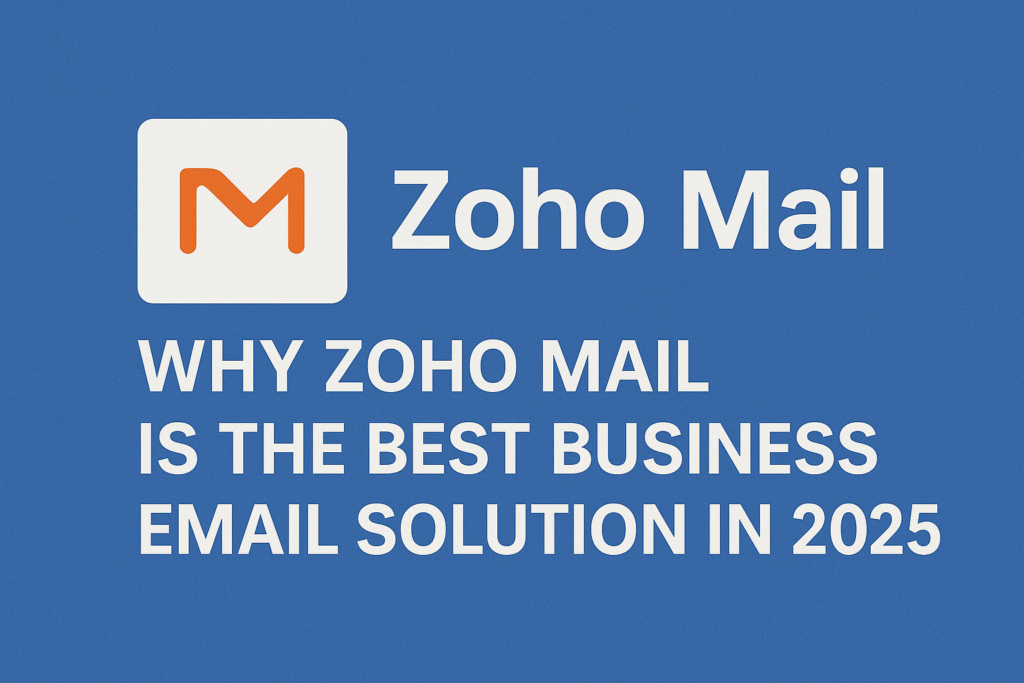 Why Zoho Mail is the Best Business Email Solution in 2025